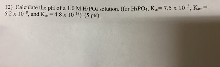 Solved 12) Calculate the pH of a 1.0 M H3PO4 solution. (for | Chegg.com