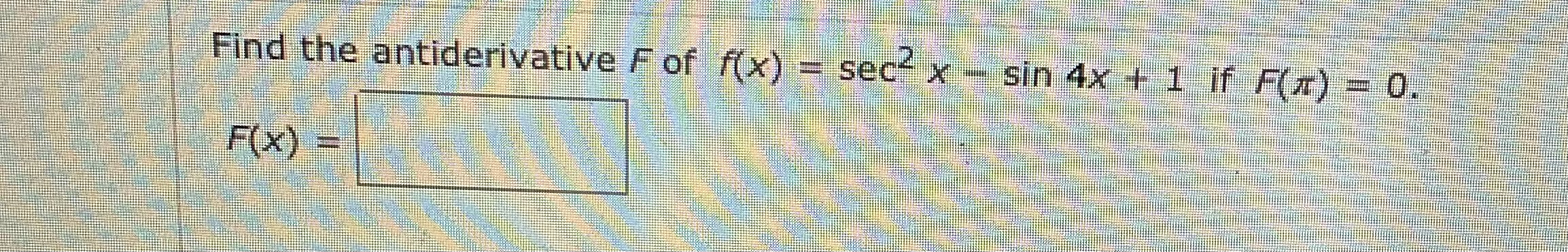 Solved Find the antiderivative F ﻿of f(x)=sec2x-sin4x+1 ﻿if | Chegg.com