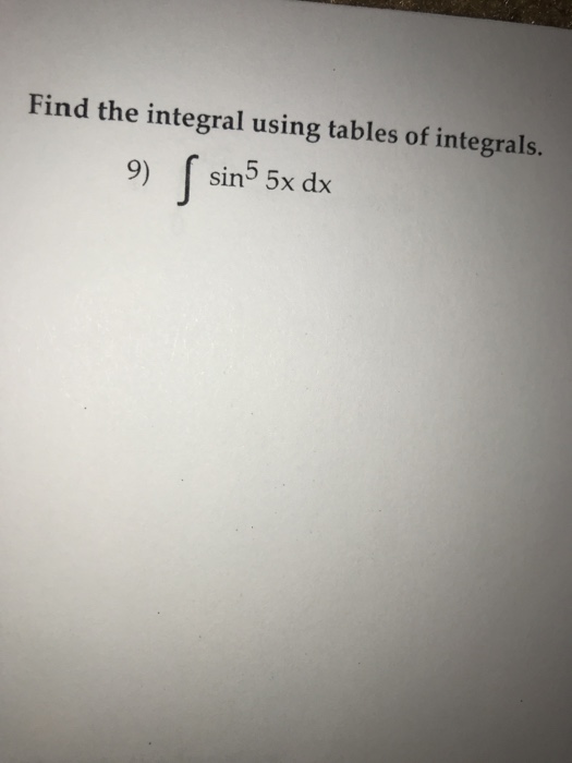 Solved Find the integral using tables of integrals. 9)sin 5x | Chegg.com