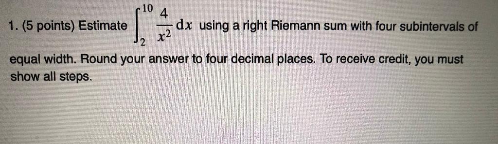 Solved 1. (5 points) Estimate site 10 4 x2 dx using a right | Chegg.com