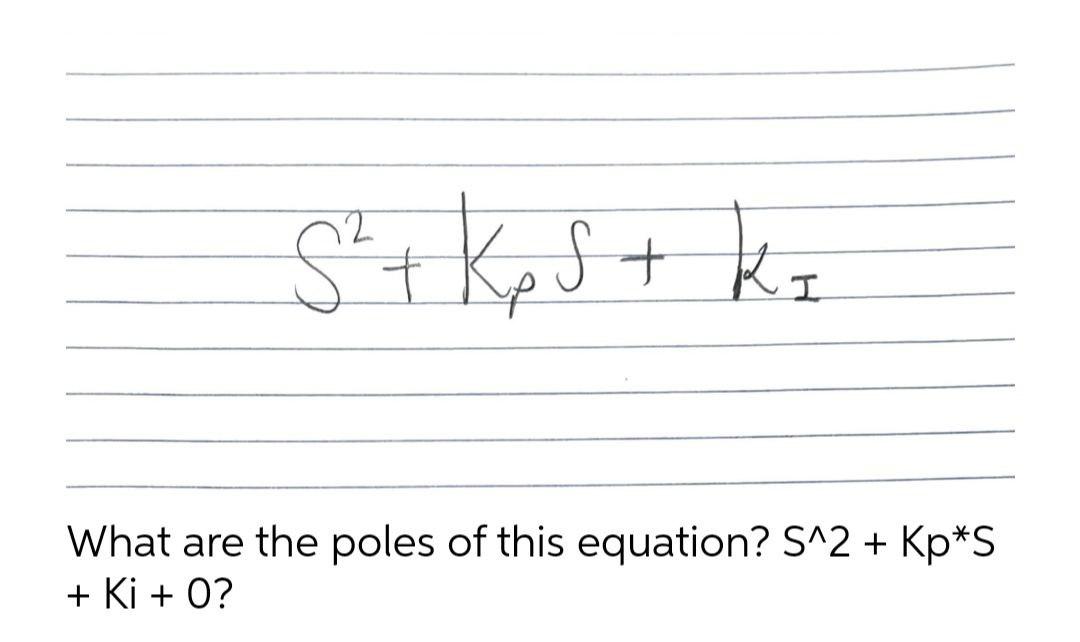 Solved What are the poles of this equation? S^2 Kp*S Ki 0? | Chegg.com