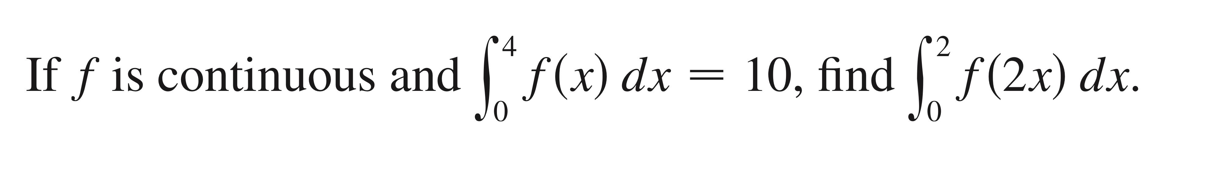 Solved If f is continuous and ∫04f(x)dx=10, find ∫02f(2x)dx. | Chegg.com