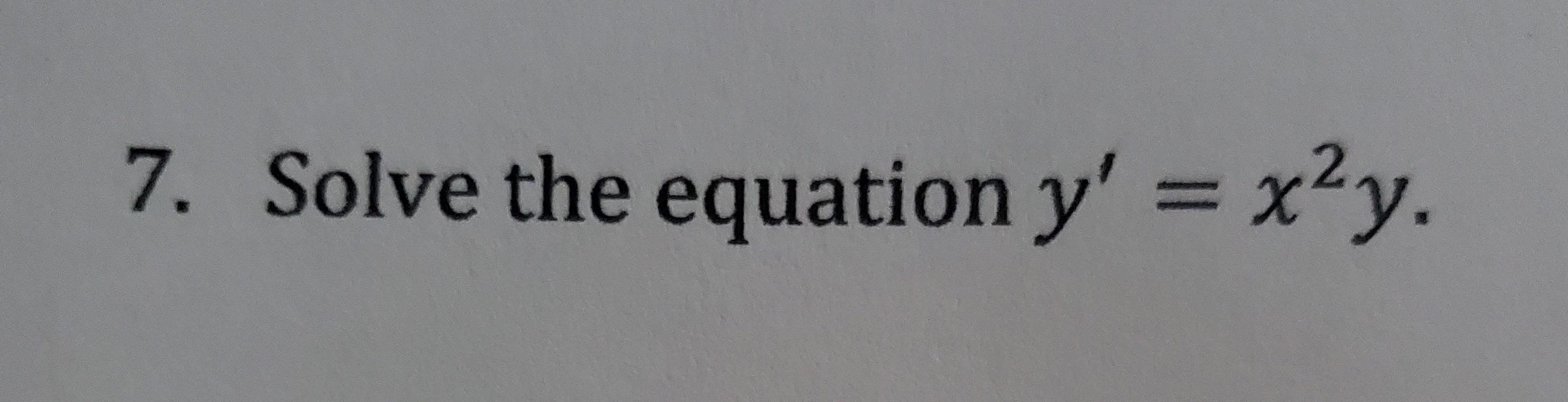 Solved 7. Solve the equation y′=x2y. | Chegg.com