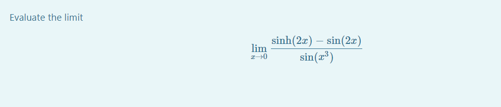 Solved Evaluate the limit limx→0sin(x3)sinh(2x)−sin(2x) | Chegg.com