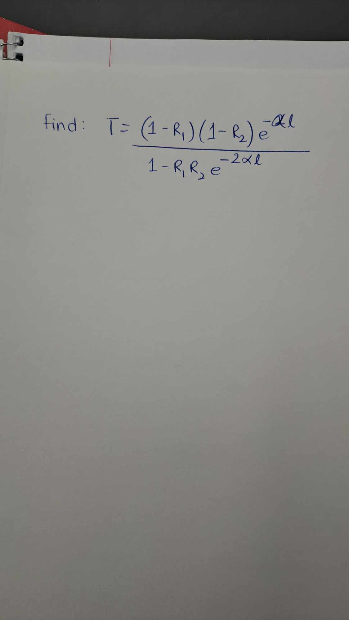 find: T=(1-R1)(1-R2)e-αl1-R1R2e-2αl | Chegg.com