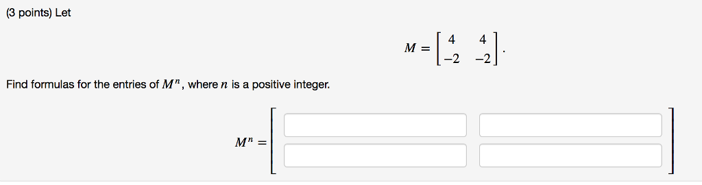 Solved (3 points) Let M= Find formulas for the entries of | Chegg.com Solved (3 points) Let M= Find formulas for the entries of | Chegg.com