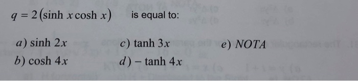 Solved q = 2 (sinh x cosh x) a) sinh 2x b) cosh 4x is equal | Chegg.com