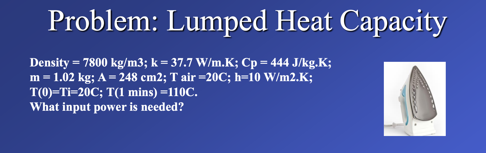 Solved Problem: Lumped Heat Capacity = Density = 7800 kg/m3; | Chegg.com