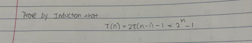 Solved Prove by Induction that T(n)=2T(n−1)−1=2n−1 | Chegg.com