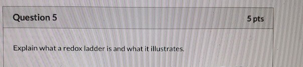 Solved Question 5 5 pts Explain what a redox ladder is and | Chegg.com