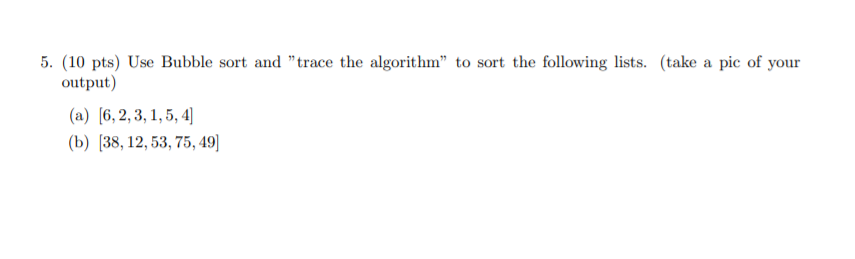 Solved 5. (10 pts) Use Bubble sort and "trace the algorithm" | Chegg.com