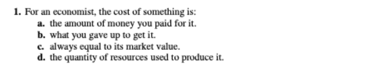 Solved 1. For an economist, the cost of something is: a. the | Chegg.com