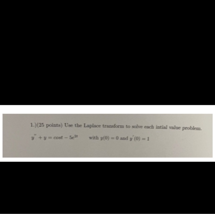 Solved 1.)(25 points) Use the Laplace transform to solve | Chegg.com Solved 1.)(25 points) Use the Laplace transform to solve | Chegg.com
