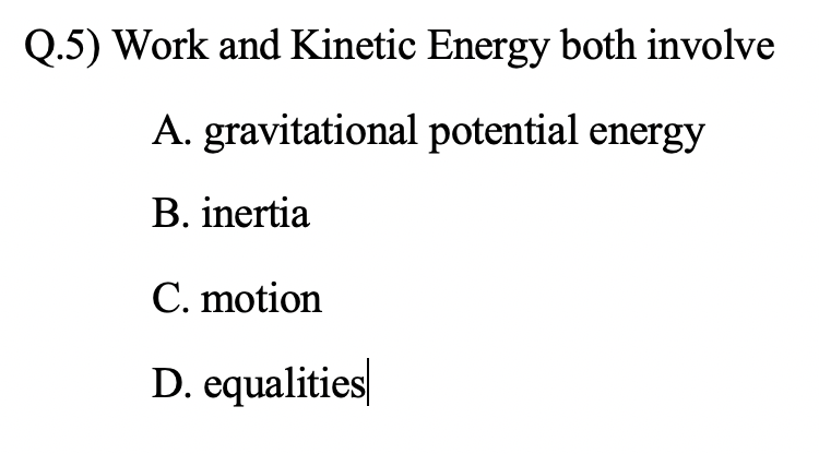 Solved Q.5) Work and Kinetic Energy both involve A. | Chegg.com