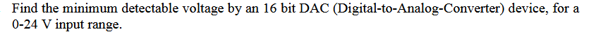 Solved Find the minimum detectable voltage by an 16 bit DAC | Chegg.com