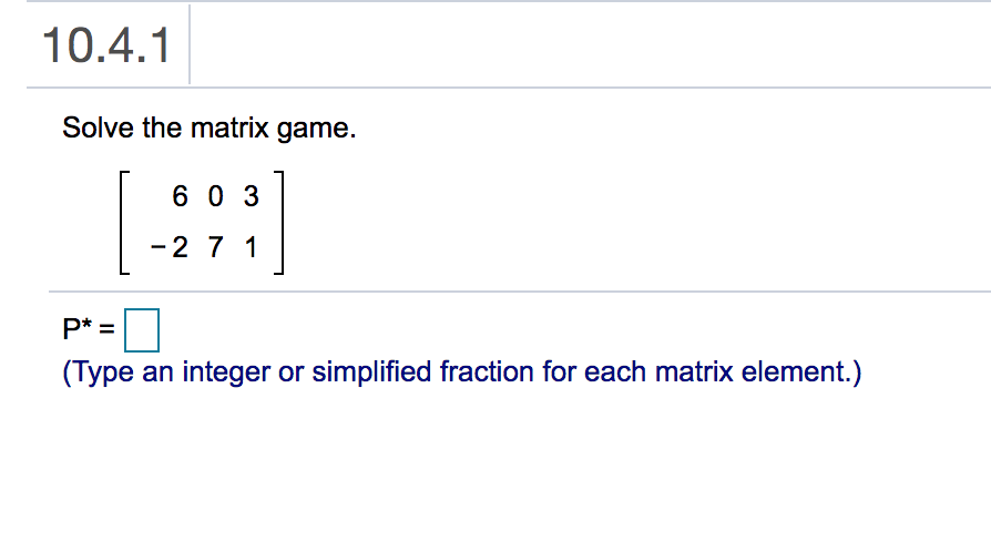 Solved 10.4.1 Solve the matrix game. 6 0 3 -2 7 1 P* = (Type | Chegg.com