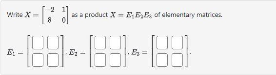 Solved Write X=[−2810] as a product X=E1E2E3 of elementary | Chegg.com