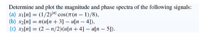 Solved Determine and plot the magnitude and phase spectra of | Chegg.com