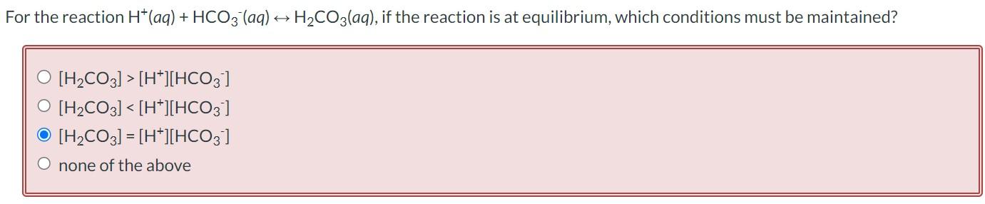 Solved For the reaction H+(aq)+HCO3−(aq)↔H2CO3(aq), if the | Chegg.com