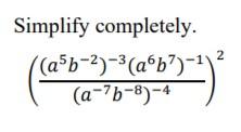 Solved 2 Simplify completely. ((a5b-2)-3(aⓇb7)-1) (a-75-8)-4 | Chegg.com