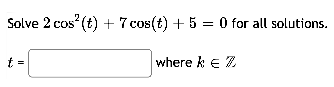 Solved Solve 2cos2(t)+7cos(t)+5=0 for all solutions. t= | Chegg.com