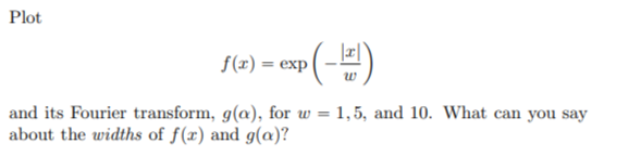 Solved Plotf(x)=exp(-|x|w)and its Fourier transform, g(α), | Chegg.com