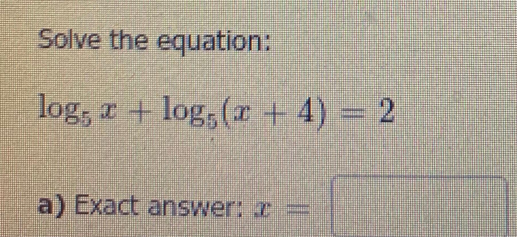 Solved Solve the equation: log5x+log5(x+4)=2 | Chegg.com