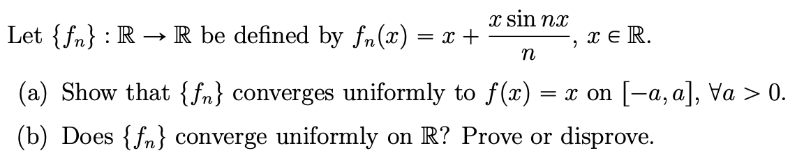 Solved Let {fn}:R→R be defined by fn(x)=x+nxsinnx,x∈R. (a) | Chegg.com