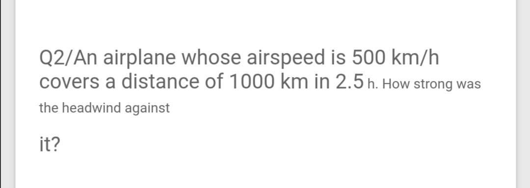 Solved Q2/An airplane whose airspeed is 500 km/h covers a | Chegg.com