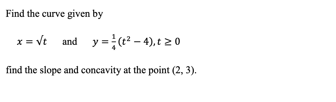 Solved Find the curve given by x=t and y=41(t2−4),t≥0 find | Chegg.com