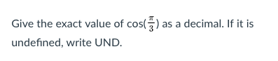 Solved π Give the exact value of cos( undefined, write UND. | Chegg.com
