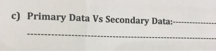 Solved c) Primary Data Vs Secondary Data | Chegg.com