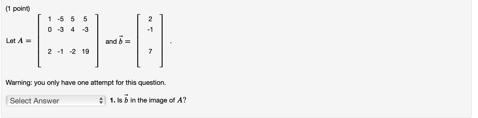 Solved (1 point) 1 -5 5 5 2 0 -3 4 -3 -1 Let A = and b = 2 | Chegg.com