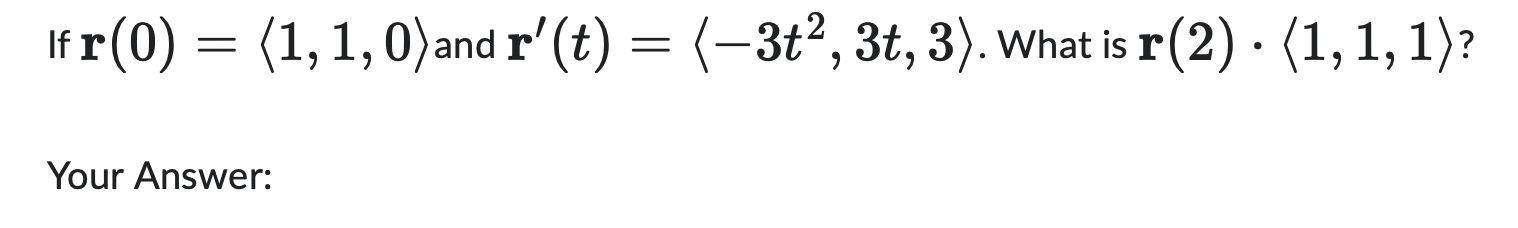 Solved If r(0)= 1,1,0 and r′(t)= −3t2,3t,3 . What is | Chegg.com