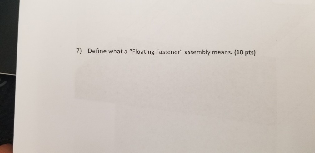 Solved 7) Define what a "Floating Fastener” assembly means. | Chegg.com