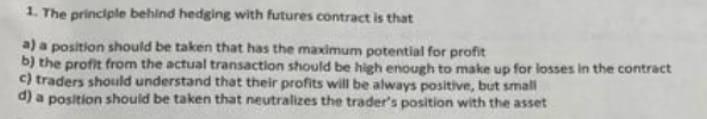 Solved 1. The principle behind hedging with futures contract | Chegg.com