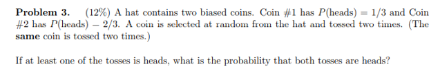 Solved Problem 3. (12%) A hat contains two biased coins. | Chegg.com