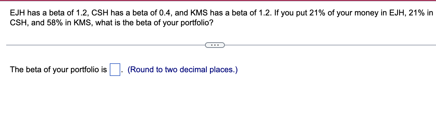Solved EJH has a beta of 1.2,CSH has a beta of 0.4 , and KMS | Chegg.com