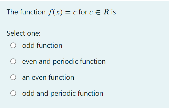 Solved The function f(x)=c for c∈R is Select one: odd | Chegg.com