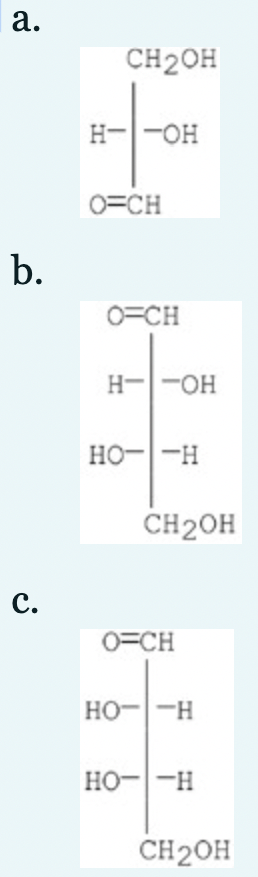 Solved a. CH2OH H-I-OH O=CH b. O=CH H--OH HO-1- CH2OH C. | Chegg.com