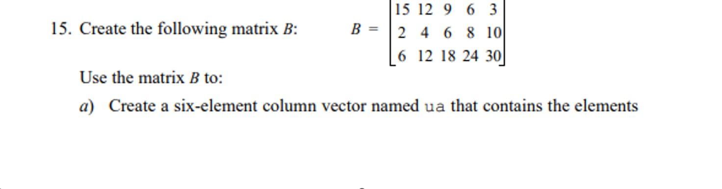 Solved 15. Create the following matrix B : | Chegg.com