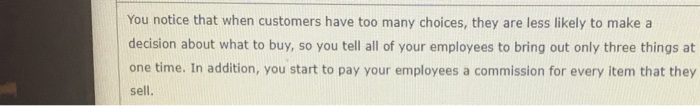 Solved You notice that when customers have too many choices, | Chegg.com