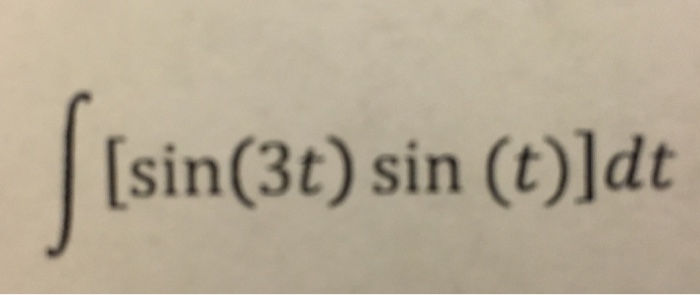 Solved integral[sin(3t) sin (t)] dt | Chegg.com