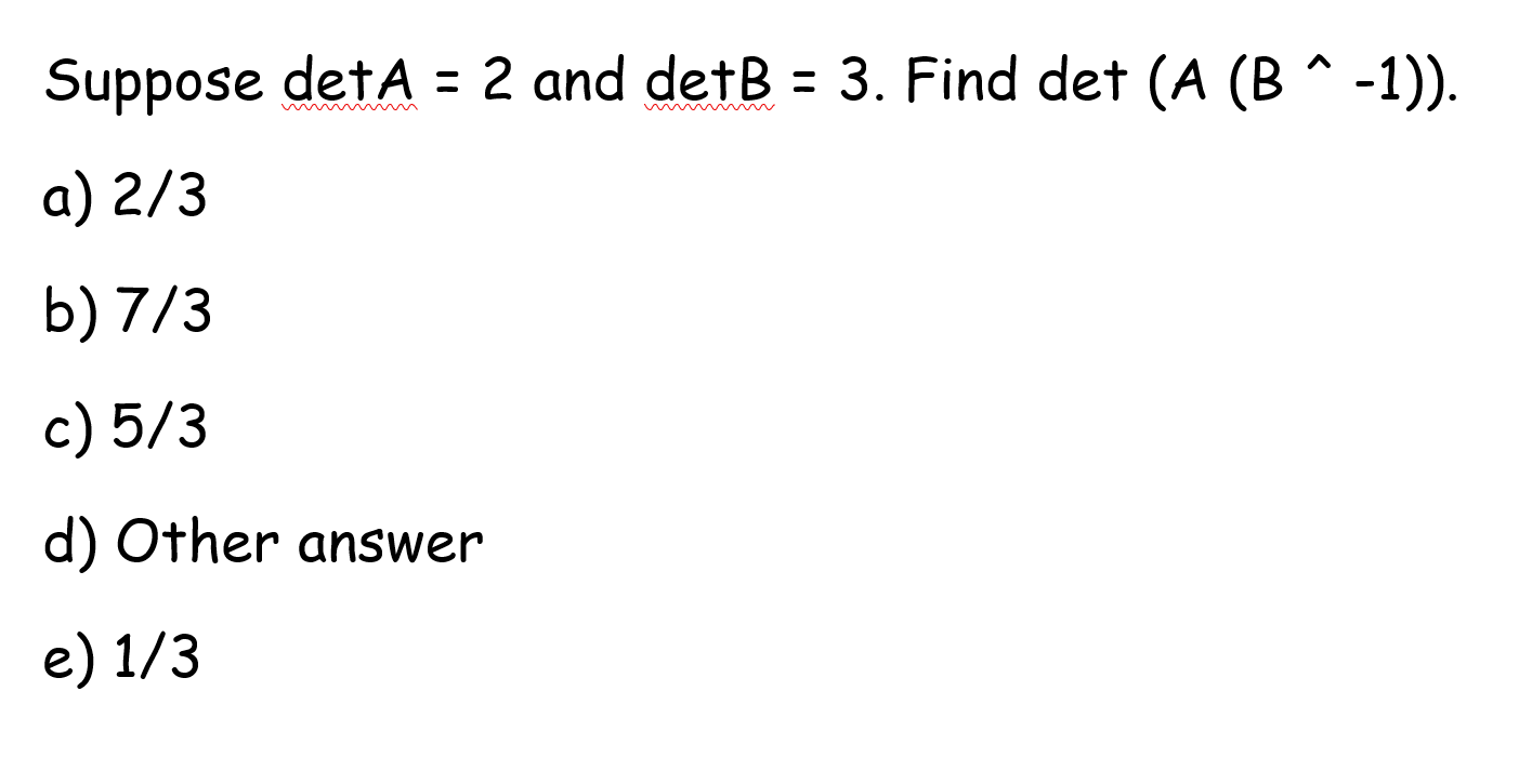Solved Suppose detA = 2 and detB = 3. Find det (A (B^-1)). | Chegg.com