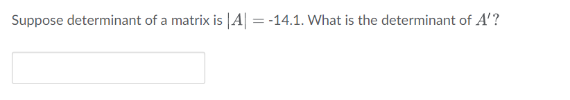 Solved Suppose determinant of a matrix is ∣A∣=−14.1. What is | Chegg.com