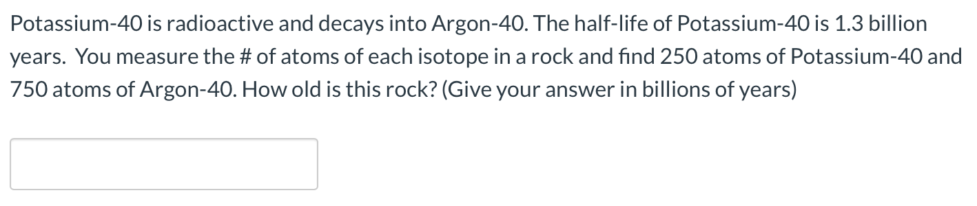 Solved Potassium-40 is radioactive and decays into Argon-40. | Chegg.com