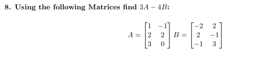 Solved 8. Using the following Matrices find 3A – 4B: B = A = | Chegg.com
