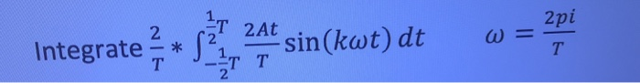 Solved 1 ω=2pi Integrate T *L-sin(kωt) dt 2 | Chegg.com