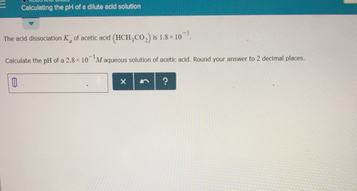 Solved Calculating the pH of a dilute acid solution The acid | Chegg.com