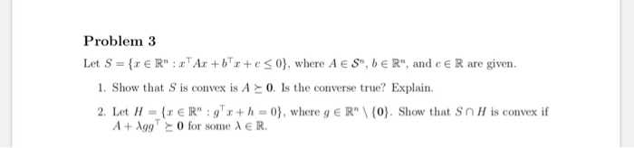 Solved Problem 3 Let S = {x e R": xTAx + bTX + c 0), where A | Chegg.com